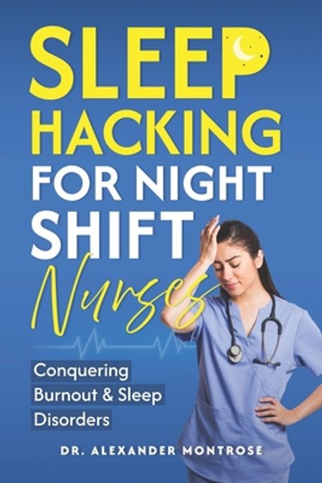 Sleep Hacking for Night Shift Nurses | Montrose, Alexander - 교보문고