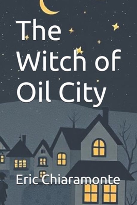 The Witch of Oil City | Chiaramonte, Eric - 교보문고