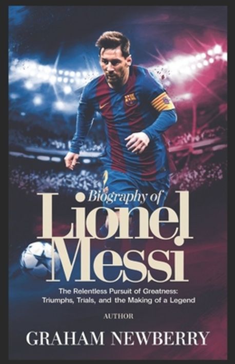Biography of LIONEL MESSI | Newberry, Graham - 교보문고