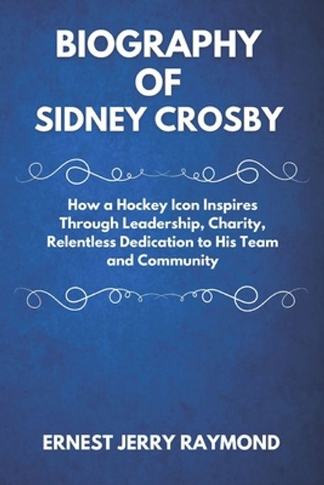 Biography of Sidney Crosby | Raymond, Ernest Jerry - 교보문고