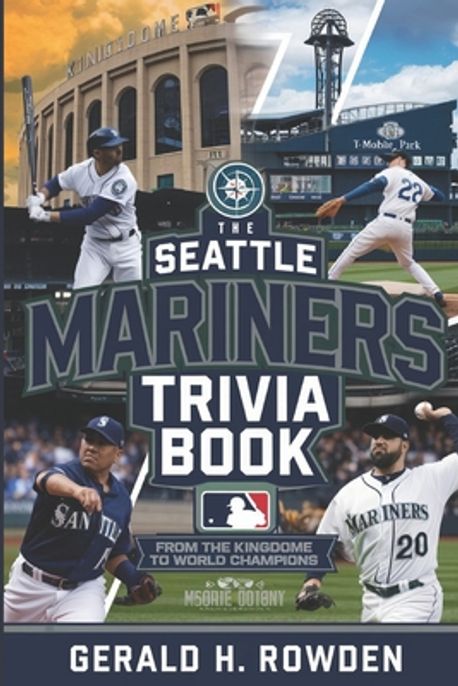 The Seattle Mariners Trivia Book - From the Kingdome to World Champions ...