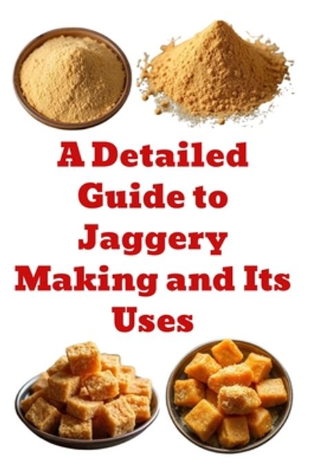 A Detailed Guide to Jaggery Making and Its Uses | Khan, Zulfiqar - 교보문고