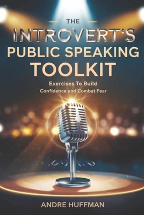 The Introvert's Public Speaking Toolkit | Huffman, Andre - 교보문고