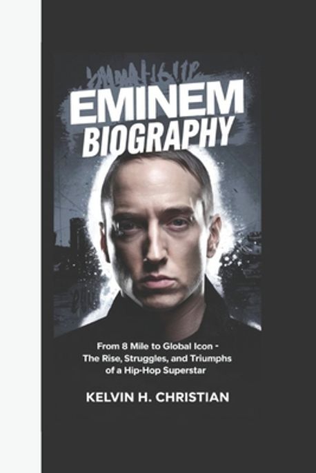 Eminem Biography | H. Christian, Kelvin - 교보문고