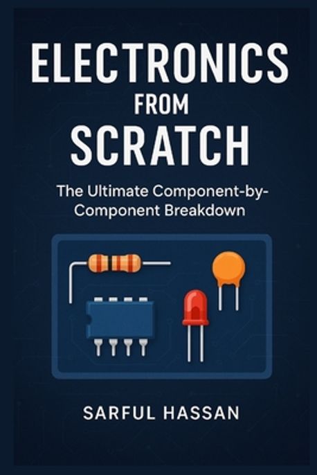 Electronics from Scratch | Hassan, Sarful - 교보문고