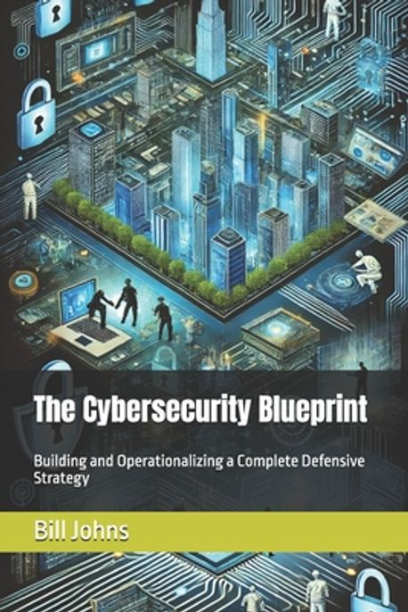 The Cybersecurity Blueprint | Johns, Bill - 교보문고