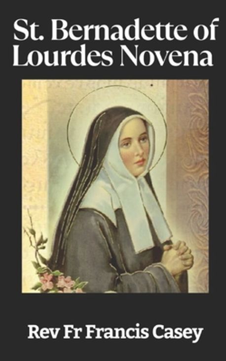 St. Bernadette of Lourdes Novena | Casey, Francis - 교보문고