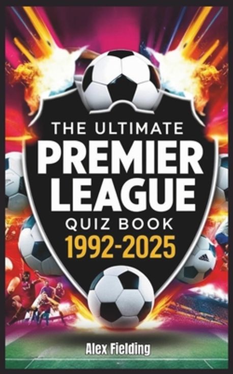 The Ultimate Premier League Quiz Book | Fielding, Alex - 교보문고