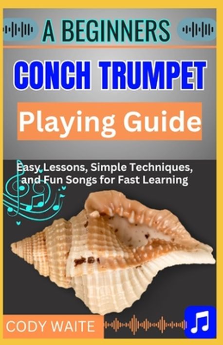 A Beginners Conch Trumpet Playing Guide | Waite, Cody - 교보문고