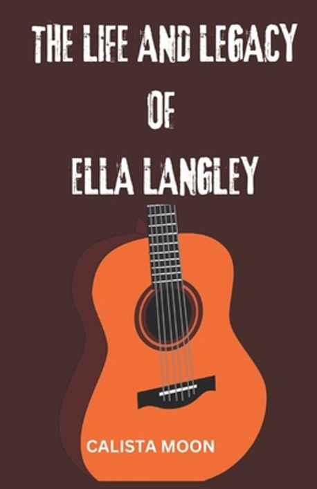 The Life and Legacy of Ella Langley | Moon, Calista - 교보문고