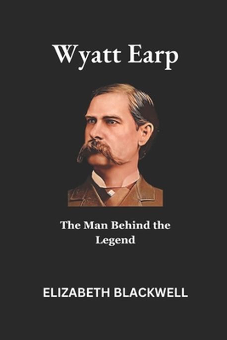 Wyatt Earp | Blackwell, Elizabeth - 교보문고