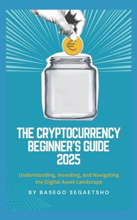 The Cryptocurrency Beginner's Guide 2025 | Segaetsho, Basego - 교보문고