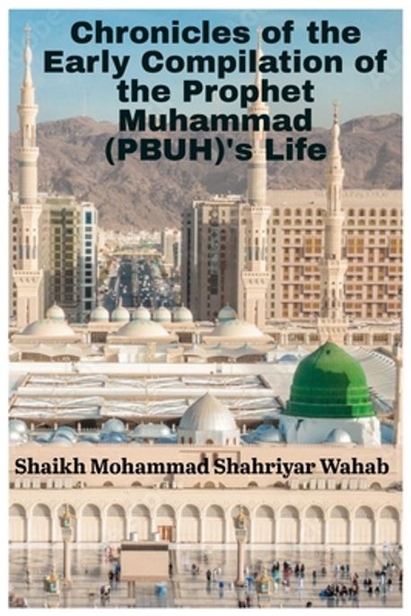 Chronicles of the Early Compilation of the Prophet Muhammad (PBUH)'s ...