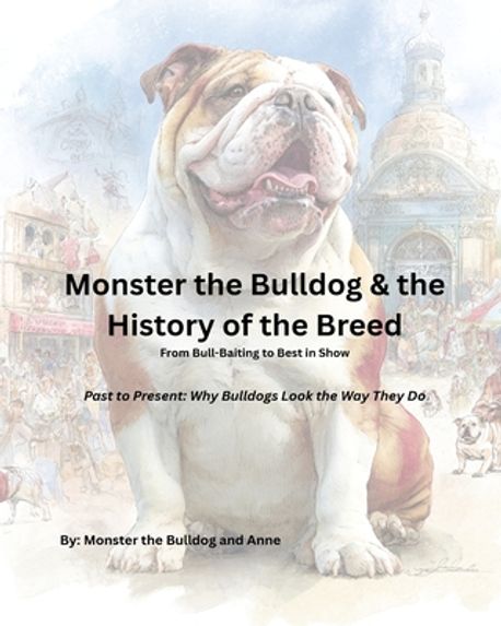 Monster the Bulldog and the History of the Breed | Anne - 교보문고