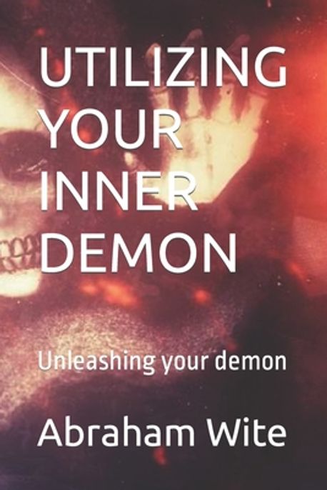Utilizing Your Inner Demon | Wite, Abraham - 교보문고