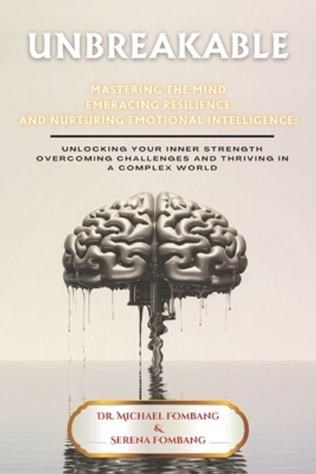 Unbreakable Mastering The Mind Embracing Resilience And Nurturing Emotional Intelligence ...