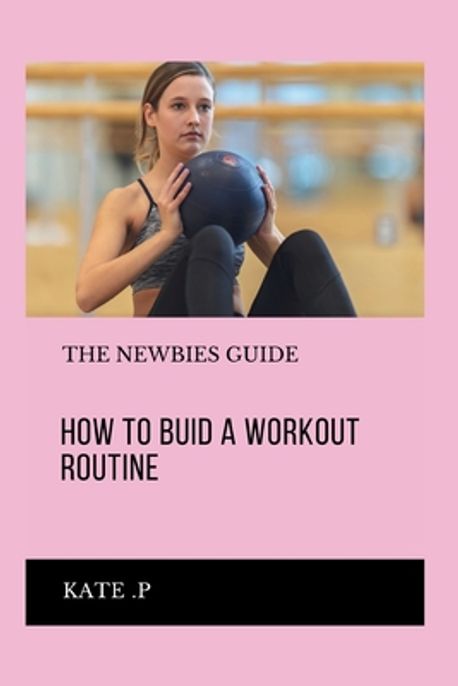How to Buid a Workout Routine | P, Kate - 교보문고