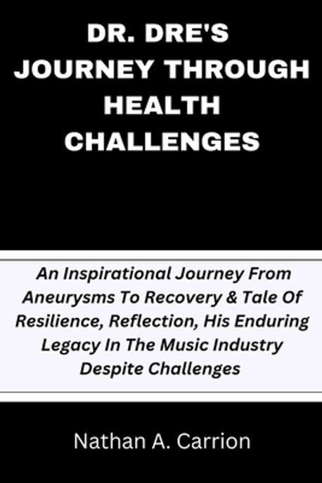 Dr. Dre's Journey Through Health Challenges | Carrion, Nathan A. - 교보문고