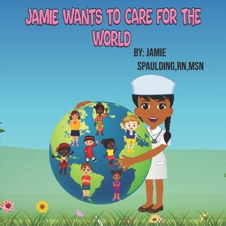 Jamie Wants to Care for the World | Spaulding, Jamie - 교보문고