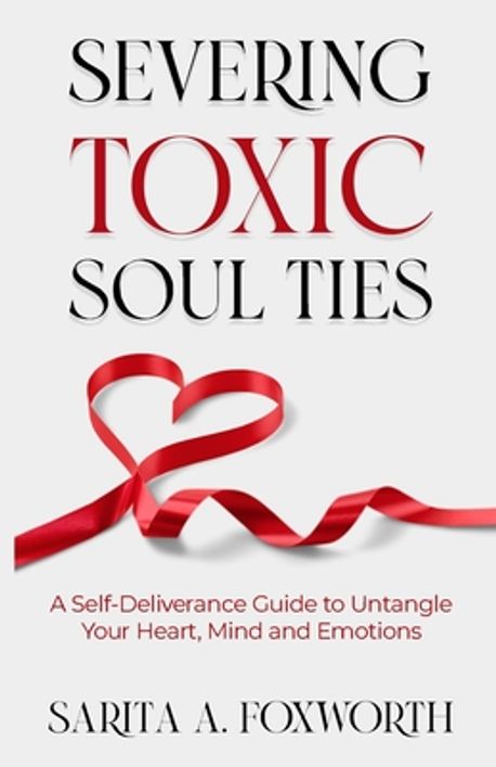 Severing Toxic Soul Ties | Foxworth, Sarita A. - 교보문고