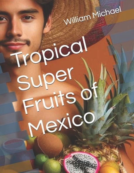 Tropical Super Fruits of Mexico | Michael, William - 교보문고