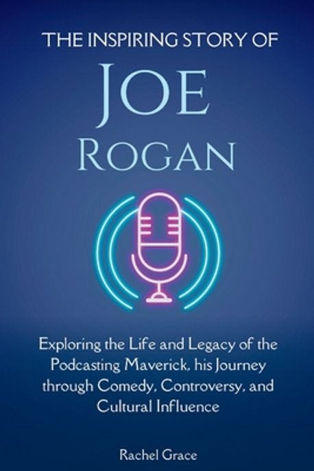 The Inspiring Story of Joe Rogan | Grace, Rachel - 교보문고