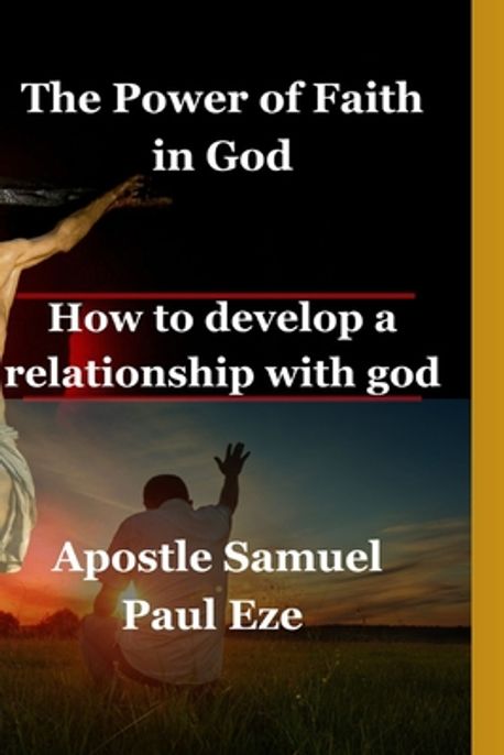The Power of Faith in God | Paul Eze, Apostle Samuel - 교보문고