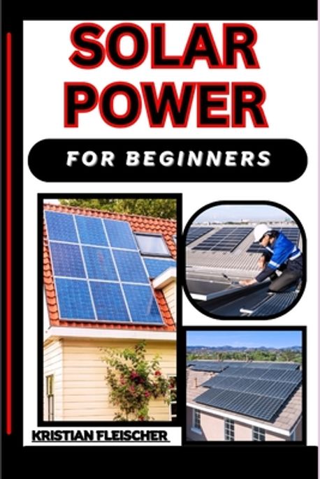 Solar Power for Beginners | Fleischer, Kristian - 교보문고