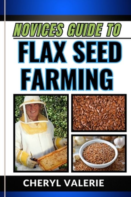 Novices Guide to Flax Seed Farming | Valerie, Cheryl - 교보문고