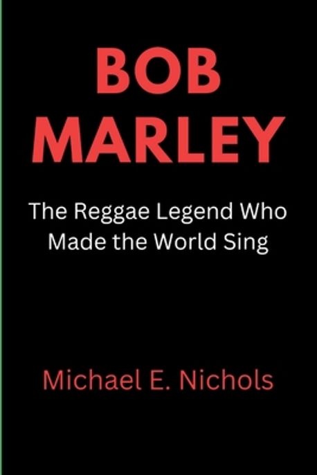 Bob Marley | Nichols, Michael E. - 교보문고
