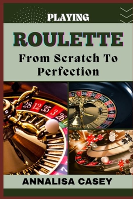 Playing Roulette from Scratch to Perfection | Casey, Annalisa - 교보문고