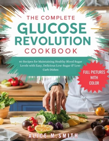The Complete Glucose Revolution Cookbook | Smith, Alice M. - 교보문고