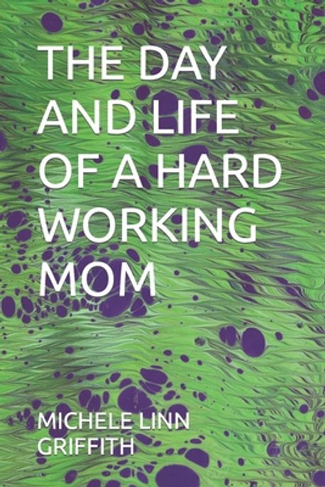 The Day and Life of a Hard Working Mom | Griffith, Michele Linn - 교보문고