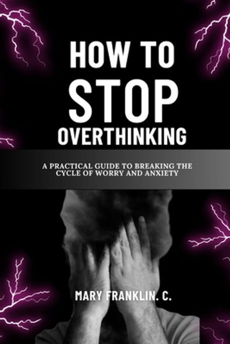 How To Stop Overthinking | Franklin C., Mary - 교보문고