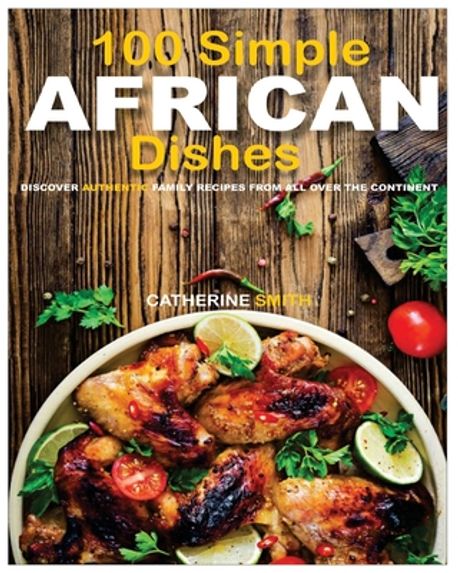 100 Simple AFRICAN Dishes | Smith, Catherine - 교보문고