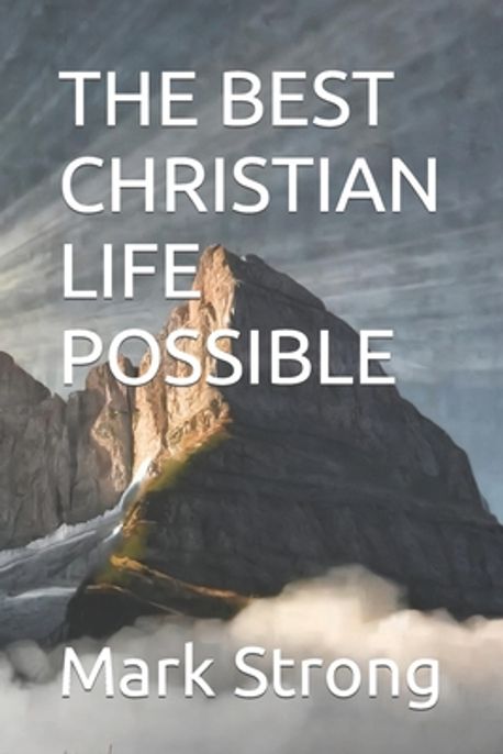 The Best Christian Life Possible | Strong, Mark E. - 교보문고
