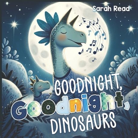Goodnight, Goodnight, Dinosaurs | Read, Sarah - 교보문고