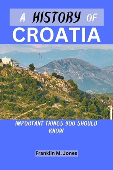 A History of Croatia | Jones, Franklin M. - 교보문고
