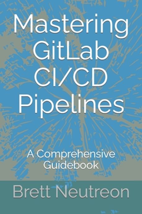 Mastering GitLab CI/CD Pipelines | Neutreon, Brett - 교보문고