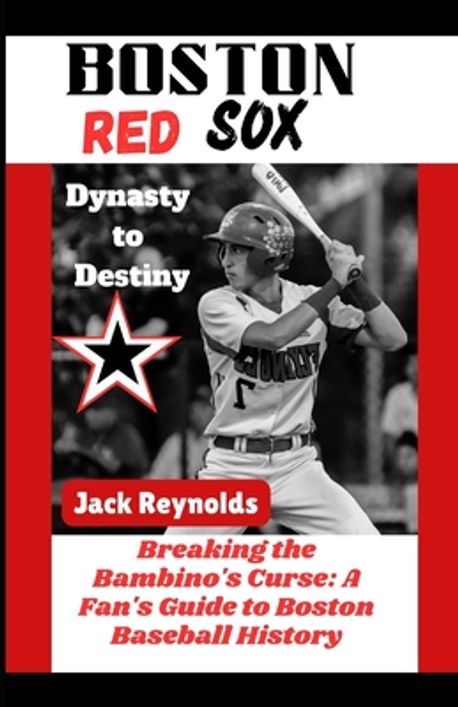 Boston Red Sox Dynasty to Destiny | Reynolds, Jack - 교보문고
