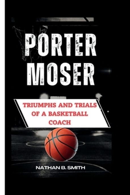 Porter Moser | B. Smith, Nathan - 교보문고