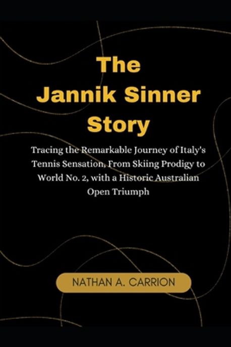 The Jannik Sinner Story | Carrion, Nathan A. - 교보문고