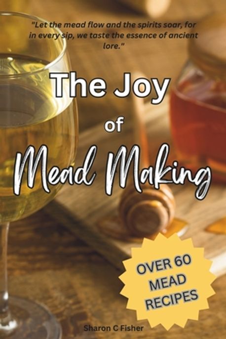 The Joy of Mead Making | Fisher, Sharon C. - 교보문고