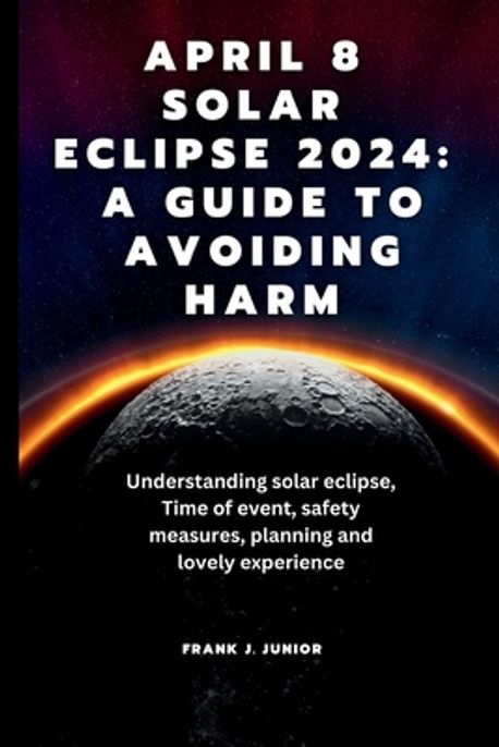 April 8 Solar Eclipse 2024 | Junior, Frank J. - 교보문고