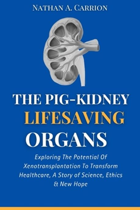 The Pig-Kidney Lifesaving Organs | Carrion, Nathan A. - 교보문고