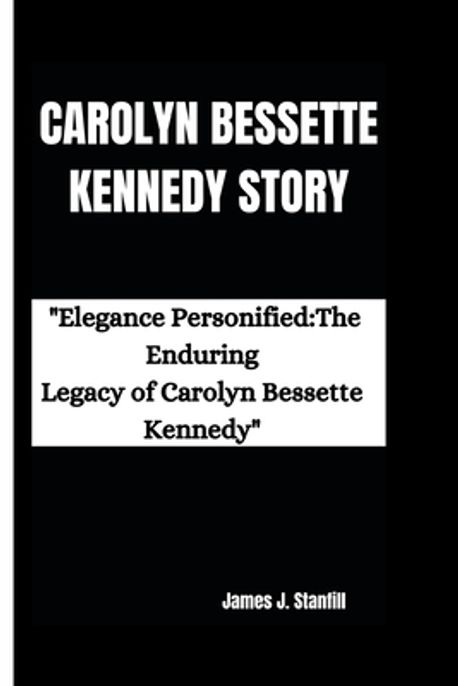 Carolyn Bessette Kennedy Story | J. Stanfill, James - 교보문고