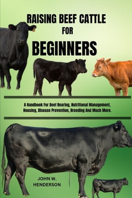 Raising Beef Cattle for Beginners | W. Henderson, John - 교보문고