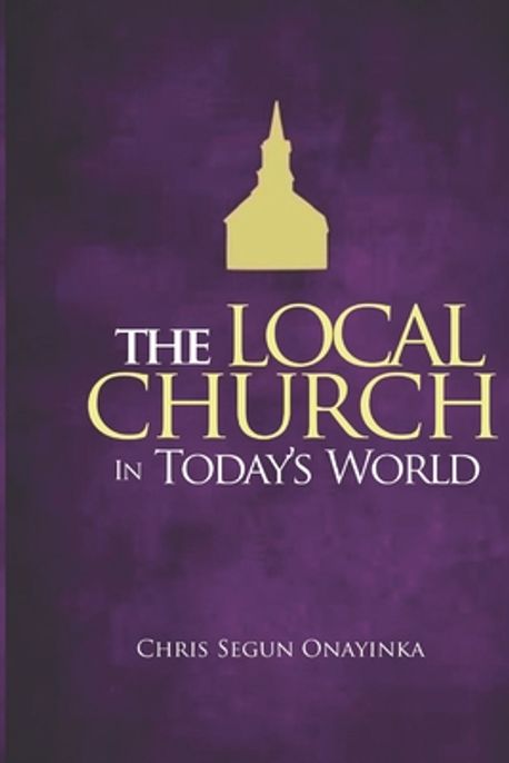 The Local Church in Today's World | Onayinka, Chris Segun - 교보문고