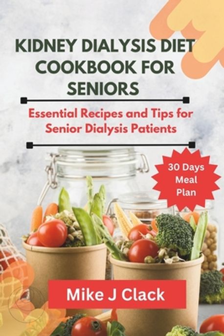 Kidney Dialysis diet Cookbook for Seniors | Clack, Mike J. - 교보문고