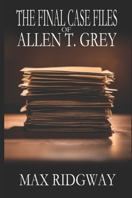 The Final Case Files of Allen T. Grey | Ridgway, Max - 교보문고